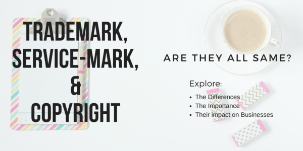 Trademark, Service-mark & Copyright: Impact, Difference & Importance